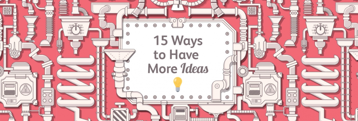 Alive With Ideas - Blog - 15 Easy Ways to Have More Ideas