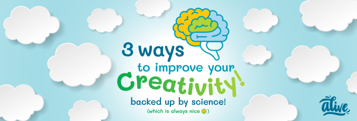 Alive With Ideas - Blog - 3 ways to improve your creativity (backed up ...